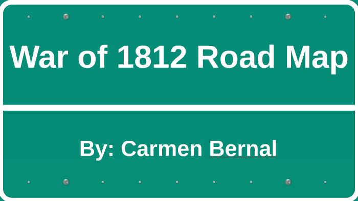 War of 1812 Road Map by carmen bernal on Prezi