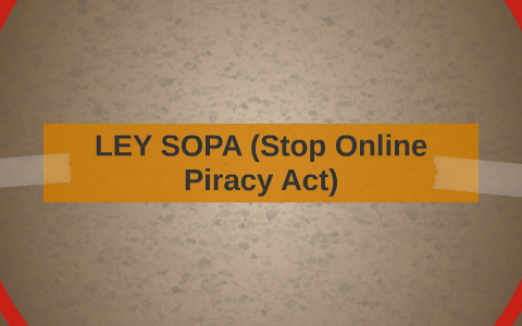 LEY SOPA (Stop Online Piracy Act) by Luis Carlos Leon Becerra
