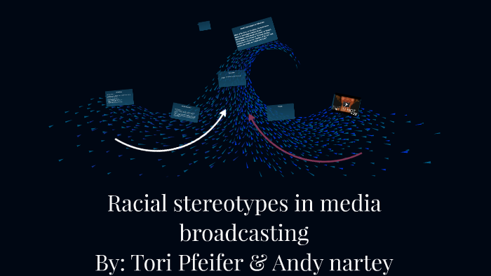 Racial stereotypes in media broadcasting by Tori Pfeifer on Prezi