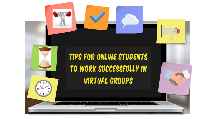 TIPS FOR ONLINE STUDENTS TO WORK SUCCESSFULLY IN VIRTUAL GROUPS by Lisa ...