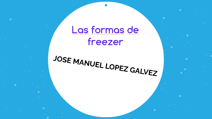 Las formas de freezer by Jose Manuel Lopez Galvez on Prezi