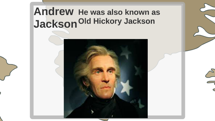 Andrew Jackson also known as Old Hickory Jackson by Jillian walker on Prezi