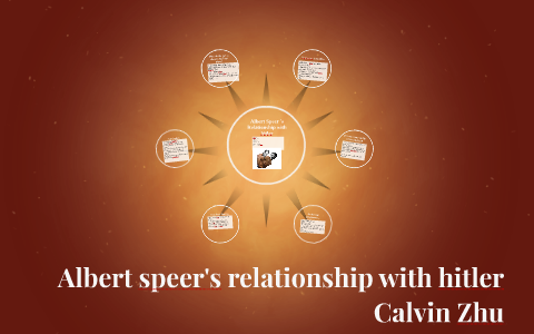 Albert speer's relationship with hitler by Calvin Zhu on Prezi