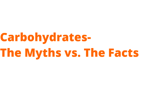 Carbohydrates- The Myths vs.The Facts by Callie Linnens on Prezi