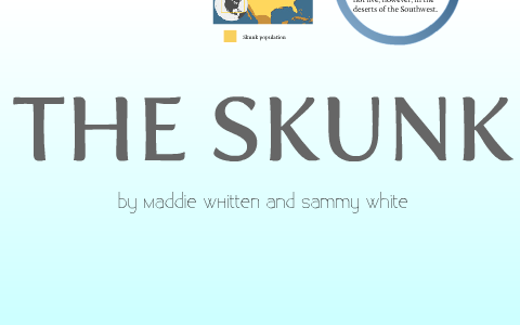 The Skunk- by Maddie Whitten and Sammy White by Maddie Kins on Prezi