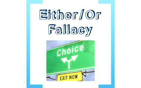 Either/Or Fallacy by Kaybree Albright on Prezi