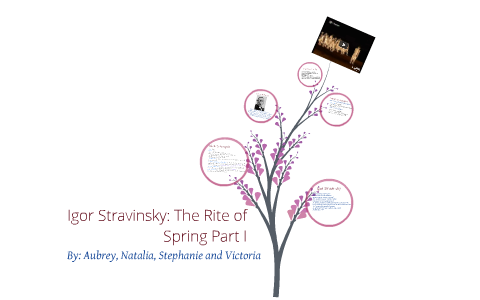 Igor Stravinsky: Rite of Spring Part I by Victoria Barbosa on Prezi