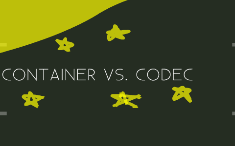 Container vs. Codec by Zanthea Jones on Prezi