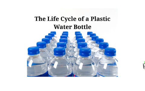 The Life Cycle of the Plastic Water Bottle by Kelsey Q on Prezi