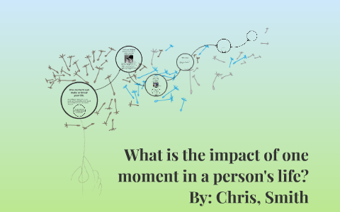 What is the impact of one moment in a person's life? by chris smith on ...