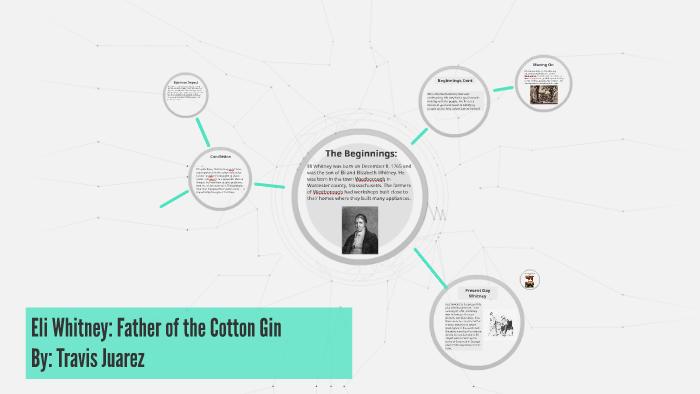 Eli Whitney: Father of the Cotton Gin by Travis Juarez on Prezi