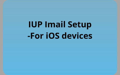 IUP - Imail Setup by Jesse Kunkle on Prezi