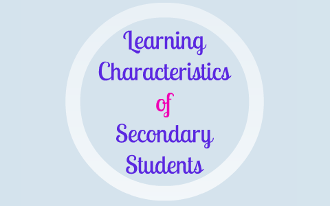 Learning Characteristics of Secondary Students by Katie Hom on Prezi