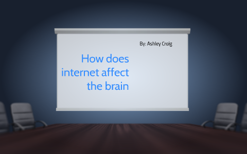 How does internet affect the brain by Ashley Craig on Prezi