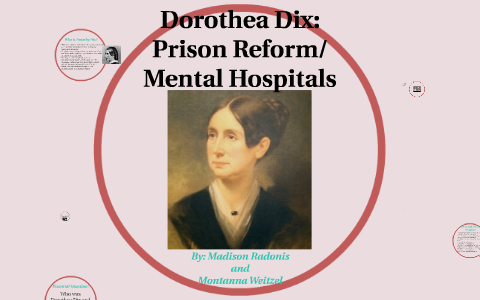 Dorothea Dix: Prison Reform/Mental Hospitals by Montanna Weitzel on Prezi