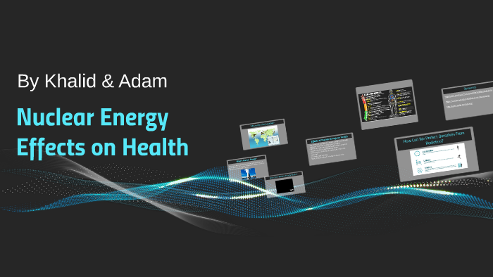 Nuclear Energy Effects on Health by Khalid Hussein on Prezi