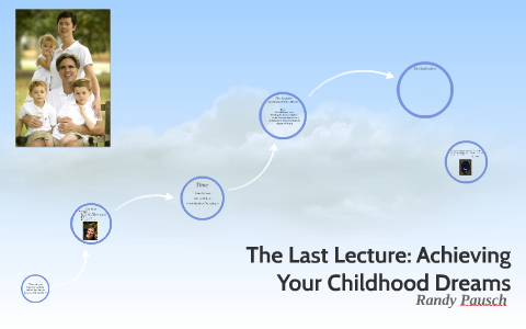 The Last Lecture: Achieving Your Childhood Dreams by Madison Wood on Prezi