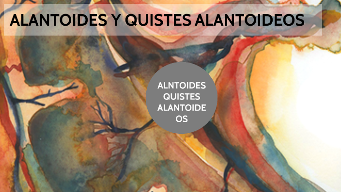 ALANTOIDES Y QUISTES ALANTOIDEOS by Vincent Hancco on Prezi