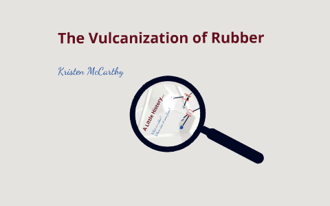 The History and Vulcanization of Rubber by Kristen McCarthy on Prezi