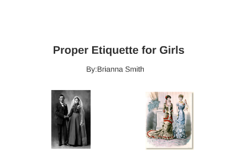Proper Etiquette for Girls by Brianna Smith on Prezi