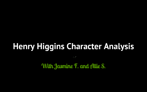 Henry Higgins Character Analysis by Allie S. on Prezi