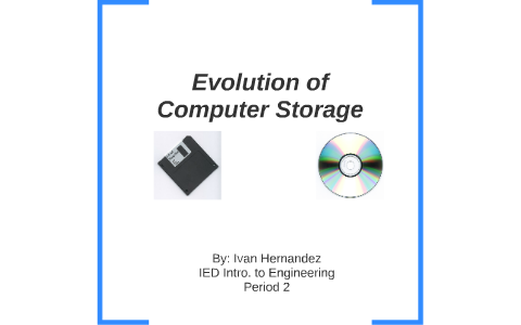Evolution of Computer Storage by Ivan Hernandez on Prezi