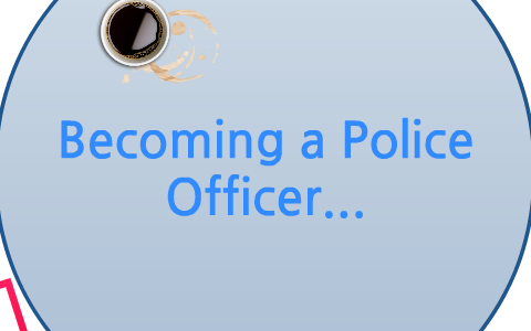 Career Powerpoint: Becoming a Police Officer by Trae Schuler on Prezi