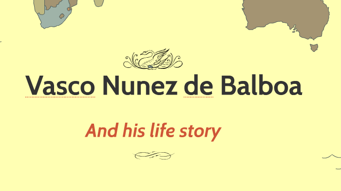 The Story of Vasco Nunez de Balboa by Franzen Falcons on Prezi