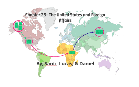 Chapter 25- The United States and Foreign Affairs by Daniel Daniel on Prezi