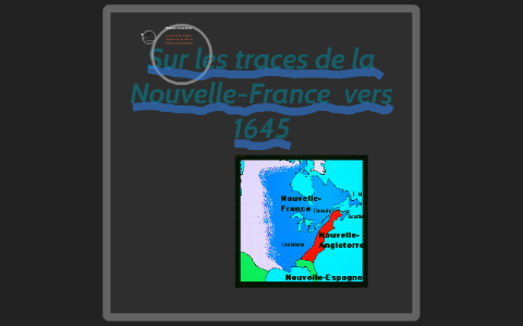Sur les traces de la Nouvelle-France vers 1645 by valerie mann on Prezi