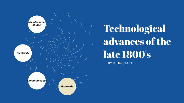 Technological advances of the late 1800's by John Start on Prezi