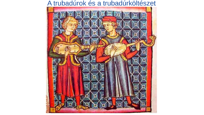 A trubadúrok és a trubadúrköltészet by Anna Harsányi - Sulyom on Prezi