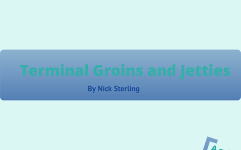 Terminal Groins and Jetties by Nick Sterling on Prezi
