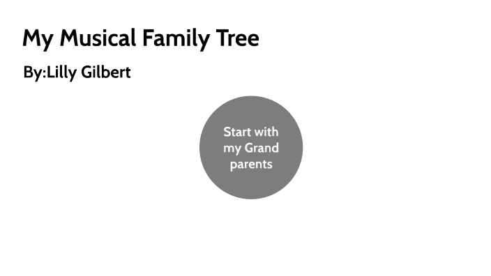 My Musical Family Tree by LILLIAN GILBERT on Prezi