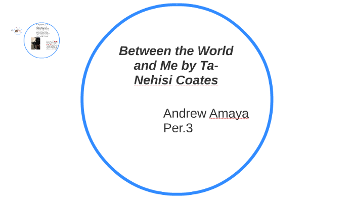 Between the World and Me by Ta-Nehisi Coates by andrew amaya on Prezi