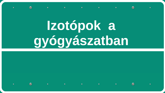 Izotópok a gyógyászatban by Robi Fizika on Prezi