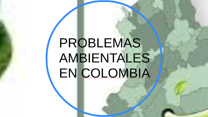 PROBLEMAS AMBIENTALES EN COLOMBIA by Danna Avila on Prezi