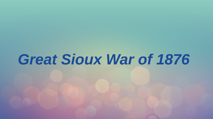 Great Sioux War of 1876 by Brianna Johnston on Prezi