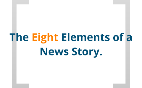 The Eight Elements of a News Story by Andrea Caldwell on Prezi