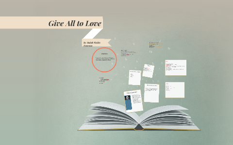 Give All to Love by:Ralph Waldo Emerson by jaylan legard on Prezi