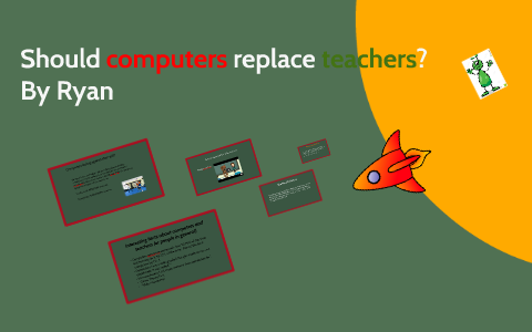 Should computers replace teachers? by Ryan Budd on Prezi
