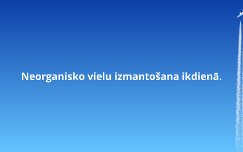 Neorganisko vielu izmantošana ikdienā. by Karlis Vezis on Prezi