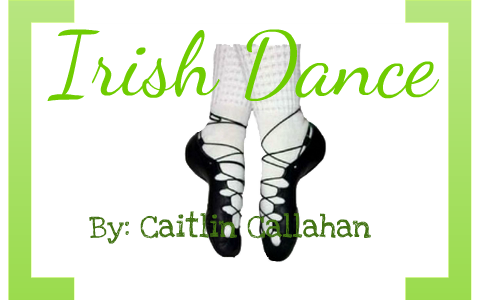 Senior Project (Irish Dance) by caitlin callahan on Prezi