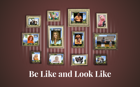 Be Like and Look Like by Frankcju B on Prezi