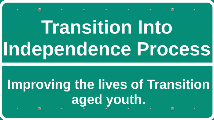 Transition Into Independance Process by Jessica Clark on Prezi