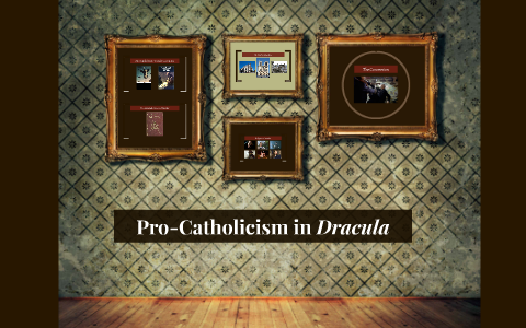 Pro-Catholicism in Dracula by Nicole Langschwager on Prezi