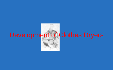 development of clothes dryers by matthew hayduk on Prezi