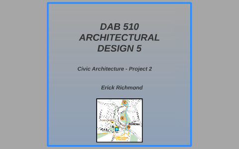 DAB 510 ARCHITECTURAL DESIGN 5 by Eric Richmond on Prezi