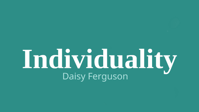 Individuality by Daisy Ferguson on Prezi