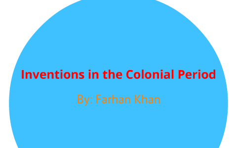 Inventions in The Colonial Period at America by Farhan Khan on Prezi